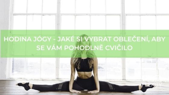 Hodina Jógy - jaké si vybrat oblečení, aby se vám pohodlně cvičilo ...